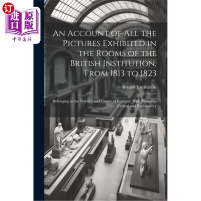海外直订An Account of All the Pictures Exhibited in the Rooms of the British Institution 1813年至1823