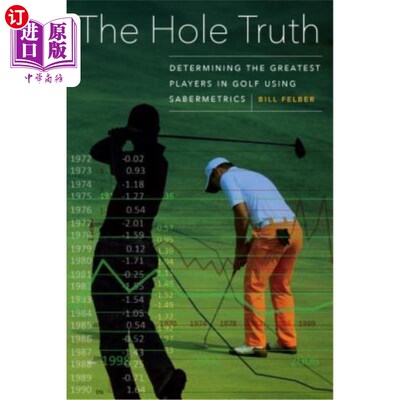 海外直订The Hole Truth: Determining the Greatest Players in Golf Using Sabermetrics 洞的真相：用军刀决定高尔夫中最