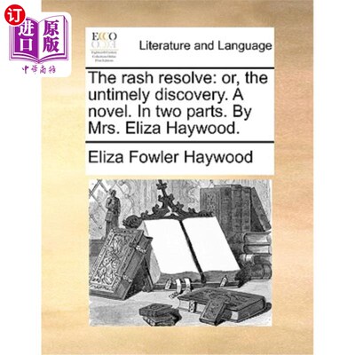海外直订The Rash Resolve: Or, the Untimely Discovery. a Novel. in Two Parts. by Mrs. Eli 轻率的决定:或者，不合时宜