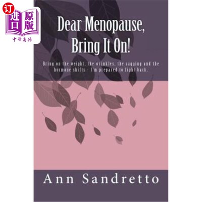 海外直订医药图书Dear Menopause, Bring It On!: Bring on the weight, the wrinkles, the sagging and 亲爱的更年期来吧增