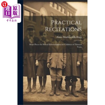 海外直订Practical Recitations: Short Pieces for School Entertainment for Children of Thi 实用背诵：为13岁儿童准备的