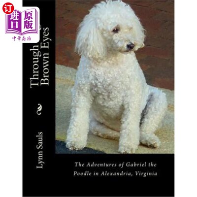 海外直订Through Big Brown Eyes: The adventures of Gabriel the poodle in Alexandria, Virg 通过棕色的大眼睛:加布里埃