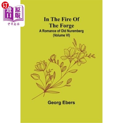 海外直订In The Fire Of The Forge; A Romance of Old Nuremberg (Volume VI) 在铁匠铺的烈火中;纽伦堡传奇(第六卷)