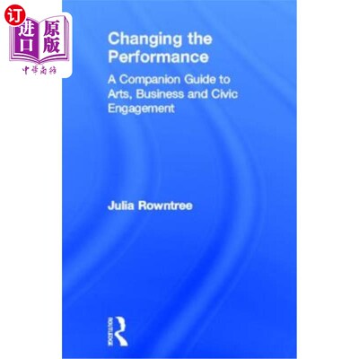 海外直订Changing the Performance: A Companion Guide to Arts, Business and Civic Engageme 改变表现:艺术、商业和公民