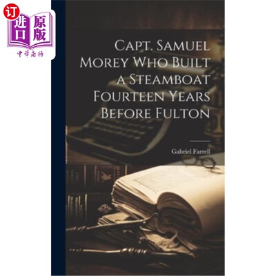 海外直订Capt. Samuel Morey Who Built a Steamboat Fourteen Years Before Fulton 塞缪尔·莫雷船长，他比富尔顿早14年建造
