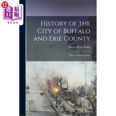 海外直订History of the City of Buffalo and Erie County: History of Erie County 布法罗市和伊利县的历史:伊利县的历史