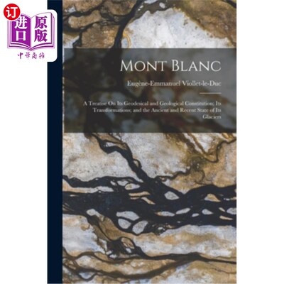 海外直订Mont Blanc: A Treatise On Its Geodesical and Geological Constitution; Its Transf 勃朗峰：论其测地线和地质构
