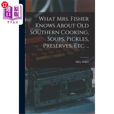 海外直订What Mrs. Fisher Knows About old Southern Cooking, Soups, Pickles, Preserves, et 费希尔太太对古老的南方烹饪