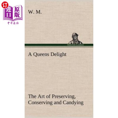 海外直订A Queens Delight The Art of Preserving, Conserving and Candying. As also, A righ 女王喜欢保存、保存和坦白的