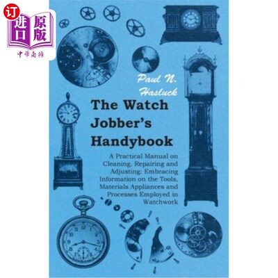 海外直订The Watch Jobber's Handybook - A Practical Manual on Cleaning, Repairing and Adj 手表Jobber的手