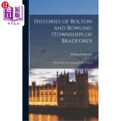 海外直订Histories of Bolton and Bowling (Townships of Bradford): Historically and Topogr 博尔顿和保龄的历史（布拉德