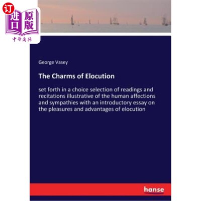海外直订The Charms of Elocution: set forth in a choice selection of readings and recitat 雄辩的魅力:在一篇精选的阅
