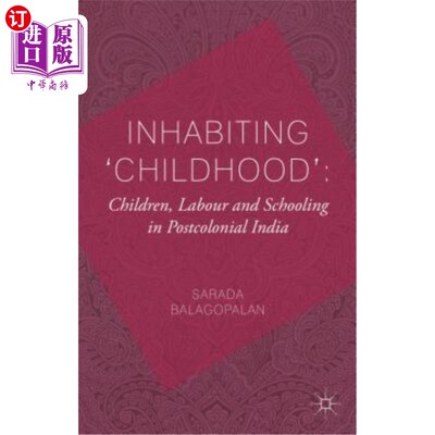 海外直订Inhabiting 'Childhood': Children, Labour and Schooling in Postcolonial India 居住在“童年”：后殖民印度的儿童、