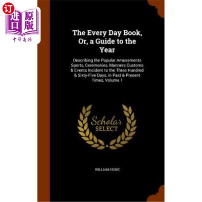 海外直订The Every Day Book, Or, a Guide to the Year: Describing the Popular Amusements S 《每日手册》或《一年指南》