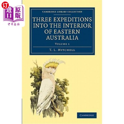 海外直订Three Expeditions Into the Interior of Eastern Australia: With Descriptions of t 三次进入澳大利亚东部内陆的