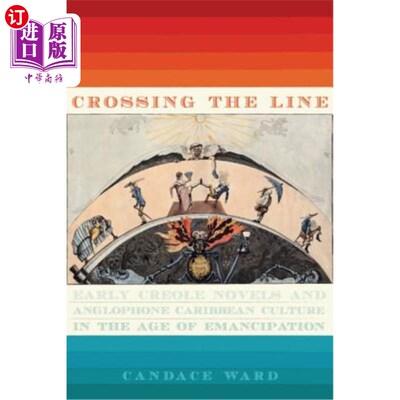 海外直订Crossing the Line: Early Creole Novels and Anglophone Caribbean Culture in the A 越界:早期克里奥尔小说和解