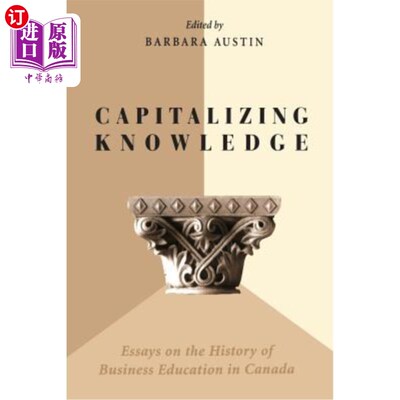海外直订Capitalizing Knowledge: Essays on the History of Business Education in Canada 资本化知识:加拿大商业教育史论