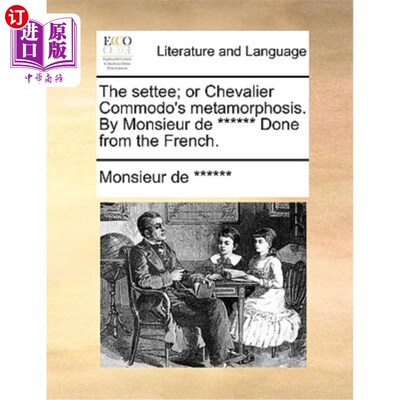 海外直订The Settee; Or Chevalier Commodo's Metamorphosis. by Monsieur de ****** Done fro 长椅;或者骑士的《变形记》
