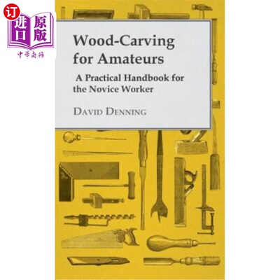 海外直订Wood-Carving for Amateurs - A Practical Handbook for the Novice Worker 业余木雕新手实用手册