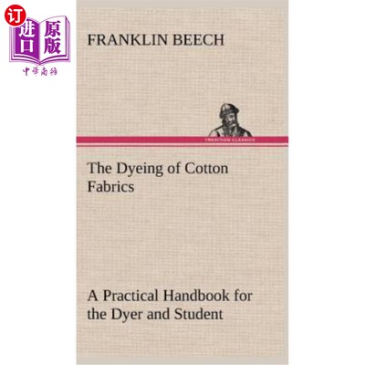 海外直订The Dyeing of Cotton Fabrics a Practical Handbook for the Dyer and Student 棉织物的染色