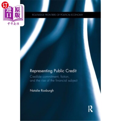 海外直订Representing Public Credit: Credible Commitment, Fiction, and the Rise of the Fi 代表公共信用:诚信承诺、虚
