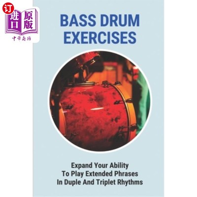 海外直订Bass Drum Exercises: Expand Your Ability To Play Extended Phrases In Duple And T 低音鼓练习：扩展你的能力，