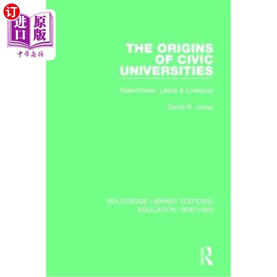 海外直订The Origins of Civic Universities: Manchester, Leeds and Liverpool 公民大学的起源:曼彻斯特、利兹和利物浦