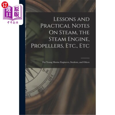 海外直订Lessons and Practical Notes On Steam, the Steam Engine, Propellers, Etc., Etc: F 关于蒸汽、蒸汽机、螺旋桨等