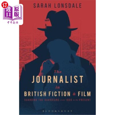 海外直订The Journalist in British Fiction and Film: Guarding the Guardians from 1900 to  英国小说和电影中的记者:从1