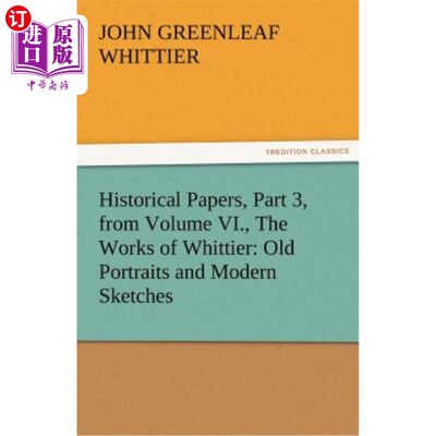 海外直订Historical Papers, Part 3, from Volume VI., the Works of Whittier: Old Portraits 历史论文，第三部分，选自第