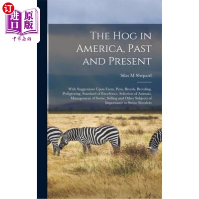 海外直订The hog in America, Past and Present; With Suggestions Upon Farm, Pens, Breeds,  美国的猪，过去和现在;对农