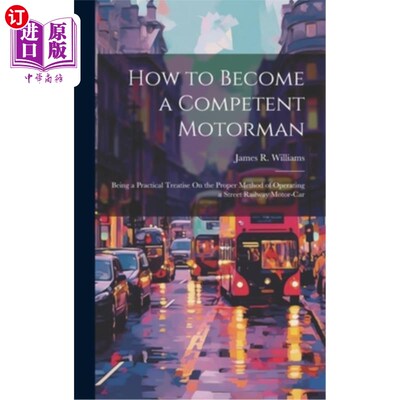海外直订How to Become a Competent Motorman: Being a Practical Treatise On the Proper Met 如何成为一名合格的机车驾驶