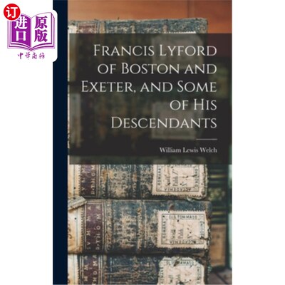 海外直订Francis Lyford of Boston and Exeter, and Some of his Descendants 波士顿和埃克塞特的弗朗西斯·莱福德和他的一