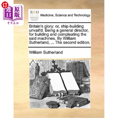 海外直订医药图书Britain's Glory: Or, Ship-Building Unvail'd. Being a General Director, for Build 英国的荣耀:或者说