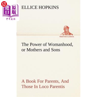 海外直订The Power of Womanhood, or Mothers and Sons A Book For Parents, And Those In Loc 《女性的力量》或《母亲与儿