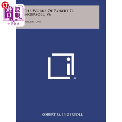 海外直订The Works of Robert G. Ingersoll, V6: Discussions 罗伯特英格索尔作品，第6版：讨论