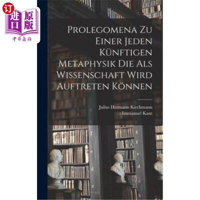 海外直订德语 Prolegomena Zu Einer Jeden Künftigen Metaphysik Die Als Wissenschaft Wird Auftre 未来所有的形而上学科