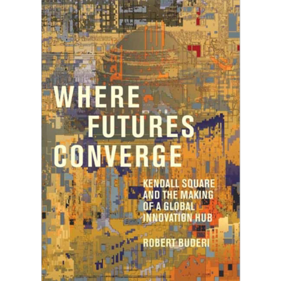 未来的交汇点 肯德尔广场和全球创新中心的建立 英文原版 Where Futures Converge Kendall Square Robert Buderi【中商原版?