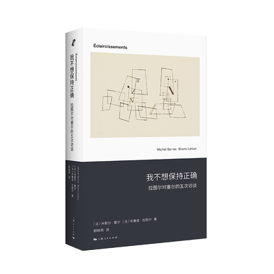 我不想保持正确 拉图尔对塞尔的五次访谈 (法)米歇尔·塞尔,(法)布鲁诺·拉图尔 上海人民出版社