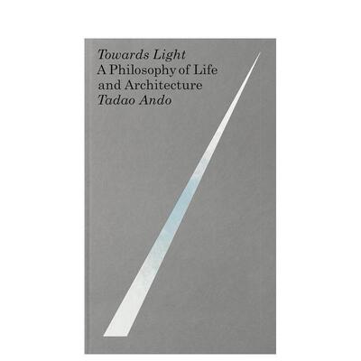 【预售】走向光明：建筑与人生的哲学 Towards Light: A Philosophy of Life and Architecture 原版英文建筑设计 安藤忠雄