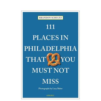 【预售】费城不可错过的111个地方 111 Places in Philadelphia That You Must Not Miss 原版英文旅行 善本图书