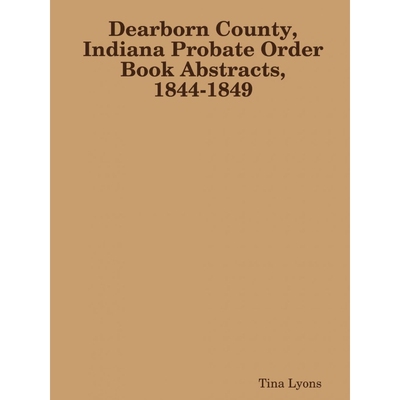 按需印刷不退不换Dearborn County, Indiana Probate Order Book Abstracts, 1844-1849[9781365954450]