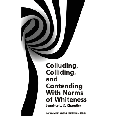 按需印刷不退不换Colluding, Colliding, and Contending with Norms of Whiteness(HC)[9781681236926]