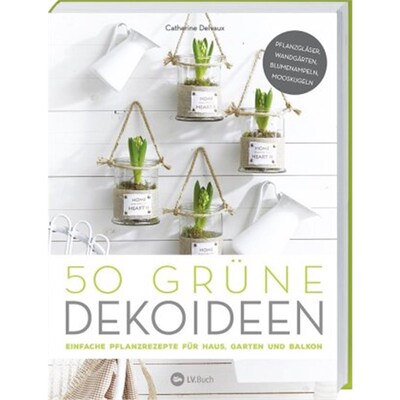 预订不退不换德语50 grüne Dekoideen:Einfache Pflanzrezepte für Haus, Garten und Balkon