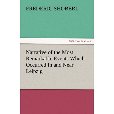 预订Narrative of the Most Remarkable Events Which Occurred in and Near Leipzig Immediately Before, Durin