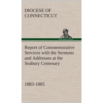 预订Report of Commemorative Services with the Sermons and Addresses at the Seabury Centenary, 1883-1885.