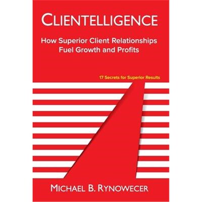 按需印刷不退不换Clientelligence:How Superior Client Relationships Fuel Growth and Profits[9780996413435]