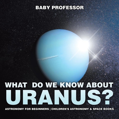 预订What Do We Know about Uranus? Astronomy for Beginners | Children's Astronomy & Space Books