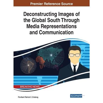按需印刷不退不换Deconstructing Images of the Global South Through Media Representations and Communication[9781522598213]