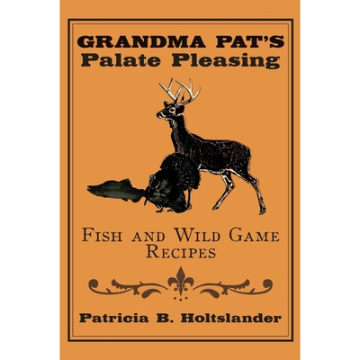 按需印刷Grandma Pat's Palate Pleasing Fish and Wild Game Recipes[9781434387899]